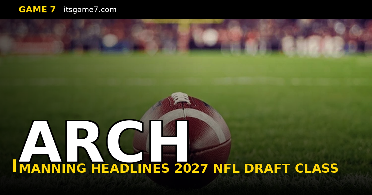 Arch Manning Headlines the 2027 NFL Draft Class. Is He Really the No. 1 ...