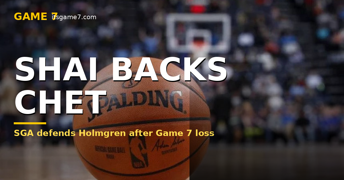 Shai Gilgeous-Alexander Defends Chet Holmgren After Thunder Lose to ...